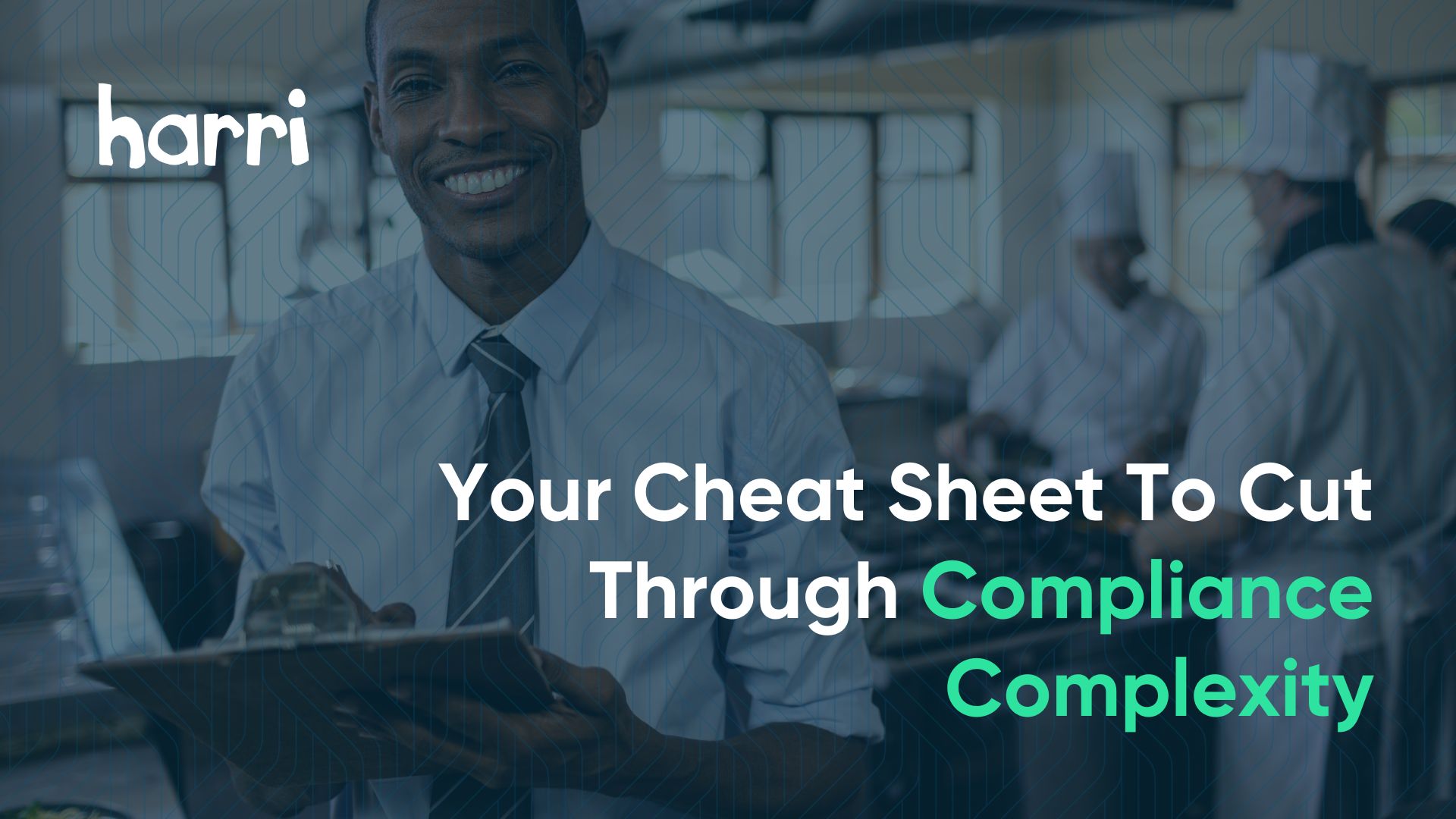 Your Cheat Sheet to Cut Through Compliance Complexity | Harri Insider